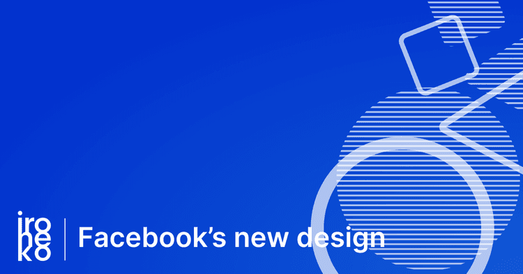 An in-depth look into Facebook's new design - Ironeko